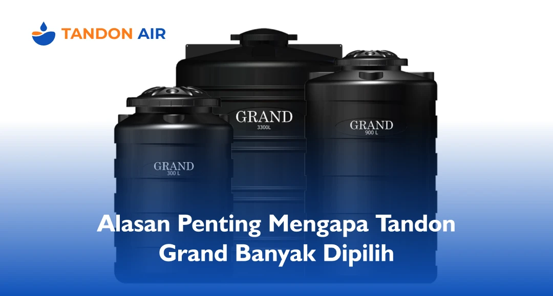 Mengapa Tandon Grand Banyak Dipilih untuk Kebutuhan Rumah? - Tandon Air
