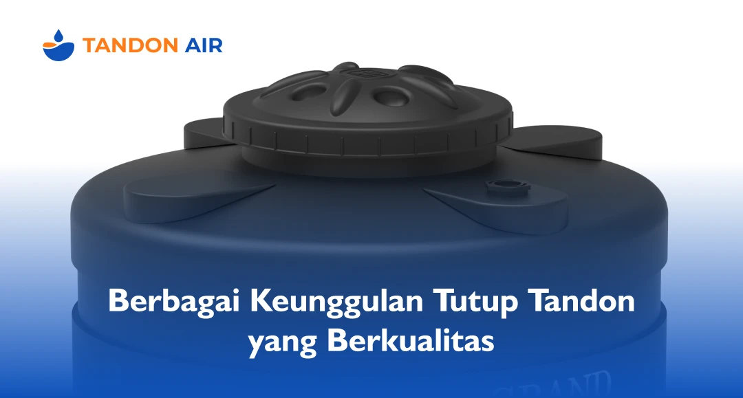 Keunggulan Tutup Tandon Berkualitas untuk Mencegah Kontaminasi Air ...