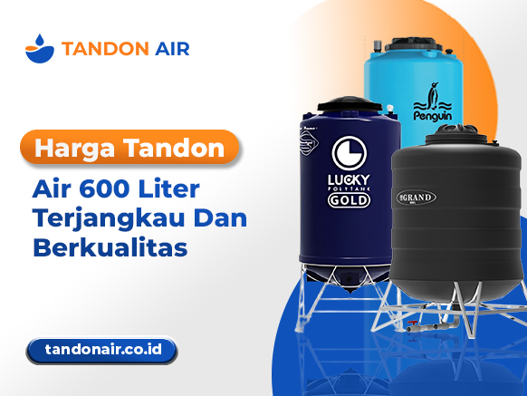 Harga Tandon Air 600 Liter Terjangkau dan Berkualitas - Tandon Air