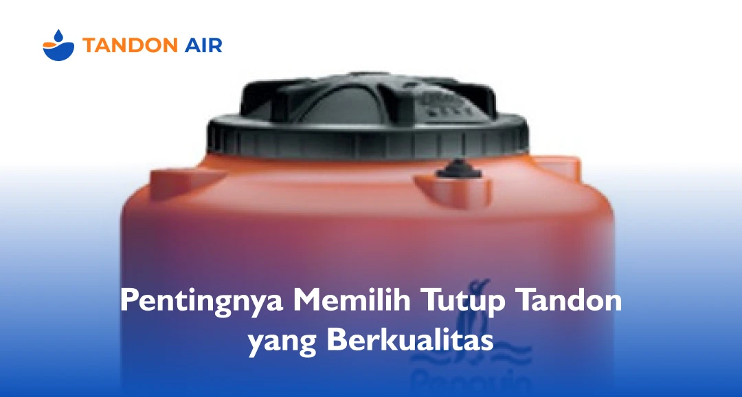 Keunggulan Tutup Tandon Berkualitas untuk Mencegah Kontaminasi Air ...
