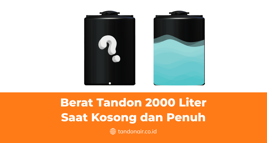 Berat dan Volume Tandon 2000 Liter Saat Kosong dan Terisi Penuh ...