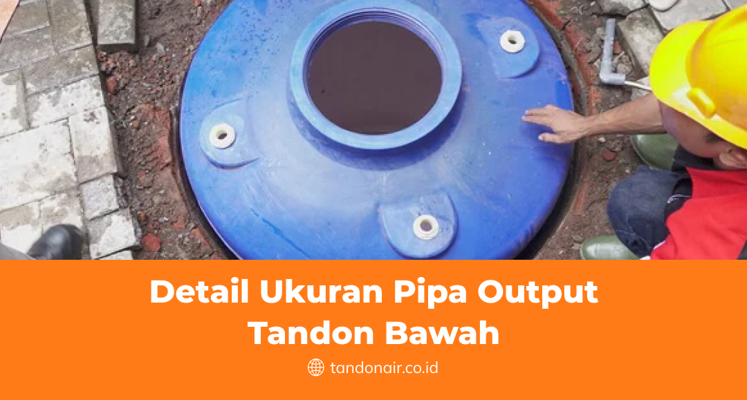 Detail Ukuran Pipa Output Tandon Bawah untuk Instalasi Ideal - Tandon Air